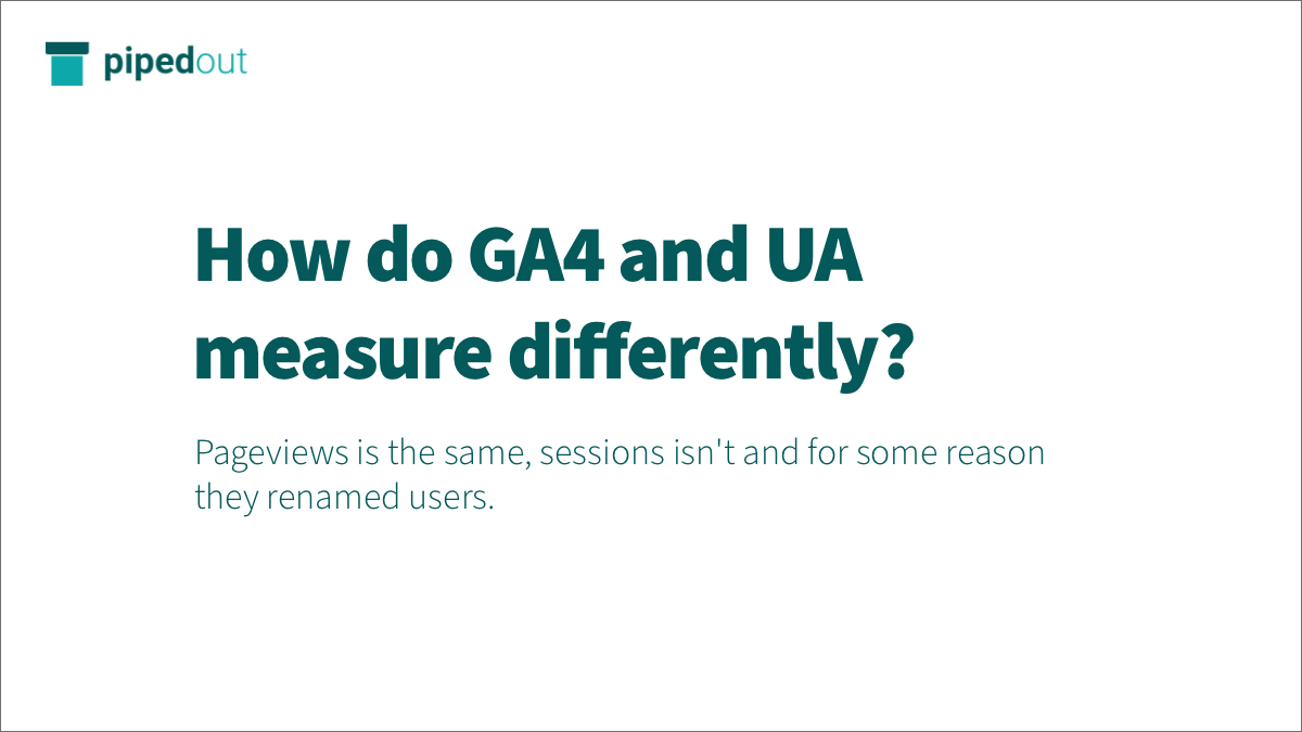 Why don't UA and GA4 match up? (Dims & Metrics) | Piped Out Why don't UA and GA4 match up? (Dims & Metrics) | Piped Out