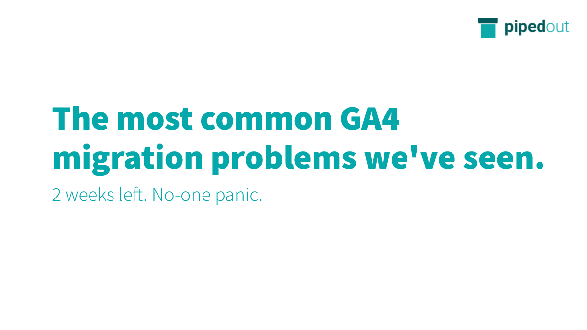 5 most common issues we've seen with GA4 migrations | Piped Out