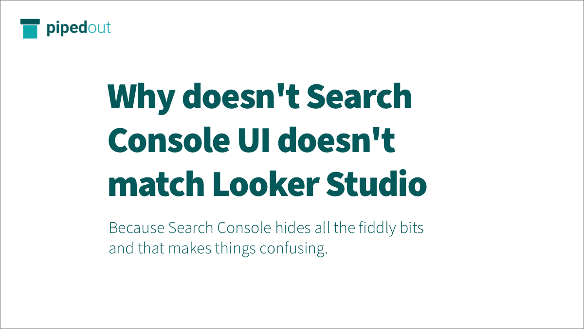 Why don't Search Console (GSC) numbers match Looker Studio? | Piped Out